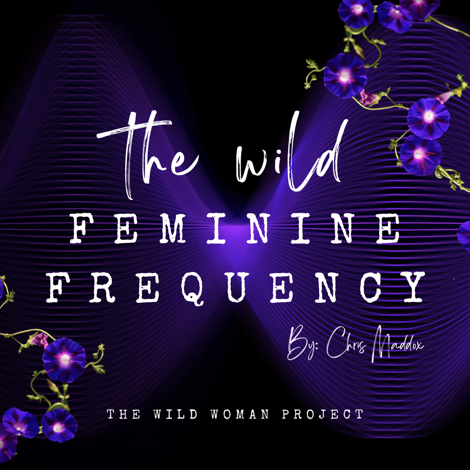 The Wild Feminine Frequency By: Chris Maddox - The Wild Woman Project ...