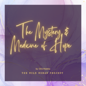 The Mystery & Medicine of Hope ~ Chris Maddox - The Wild Woman Project ...